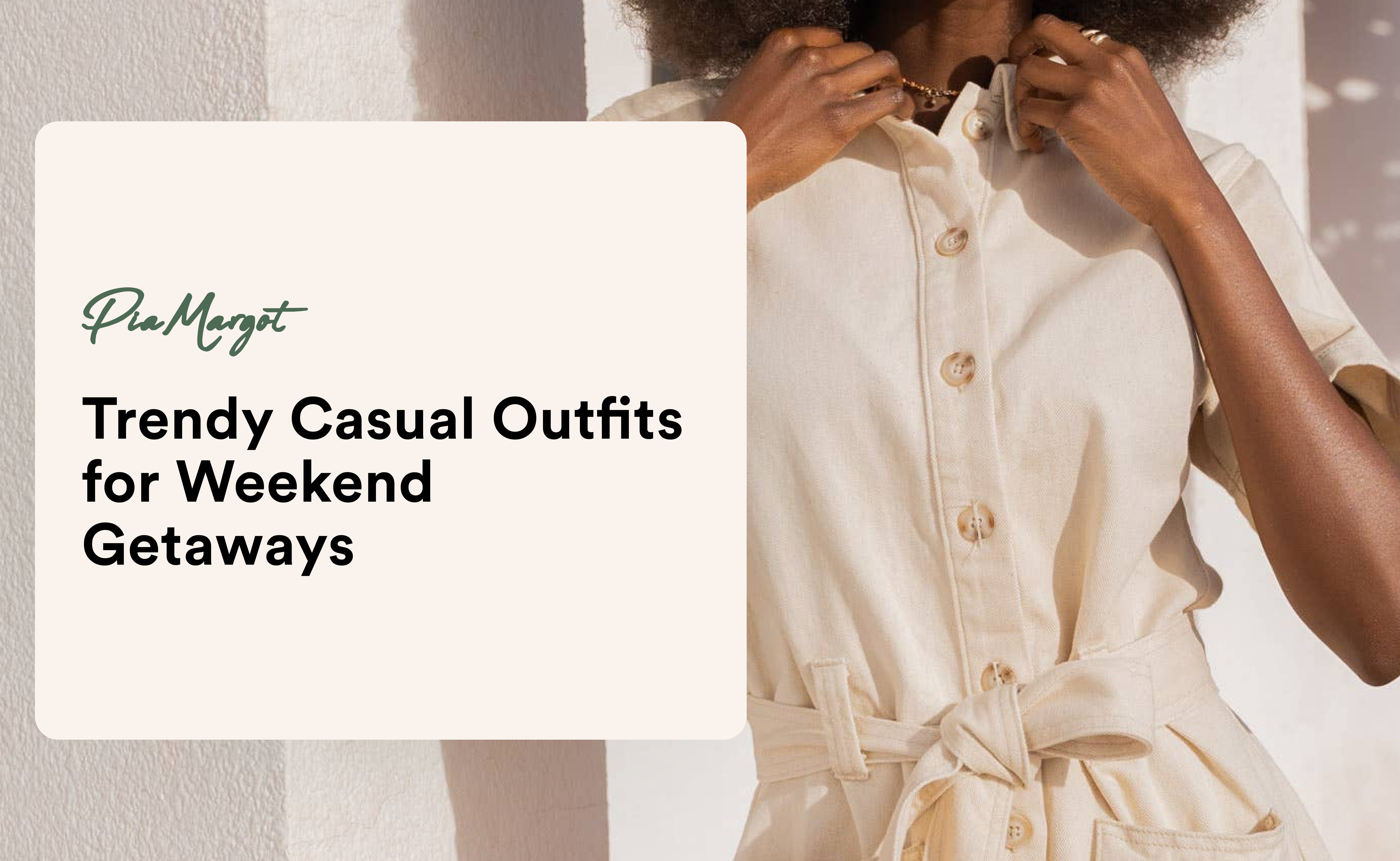 Trendy Casual Outfits for Weekend Getaways – Pia Margot | Pia Margot